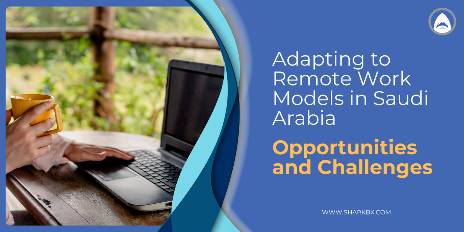 Adapting to Remote Work Models in Saudi Arabia: Opportunities and Challenges – Shark BX